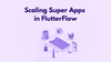Scaling Super Apps: Modular Architecture with FlutterFlow Libraries